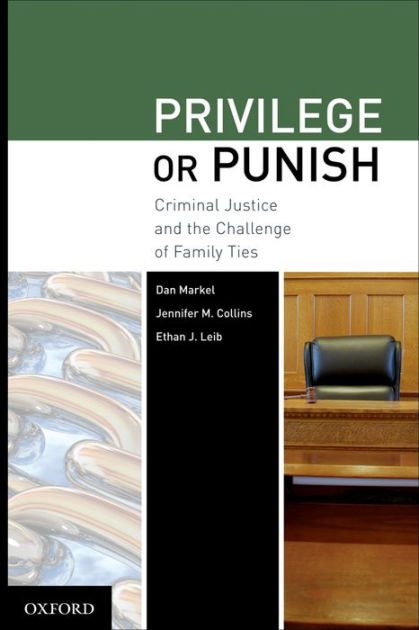 Privilege or Punish: Criminal Justice and the Challenge of Family Ties ...