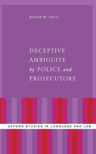 Deceptive Ambiguity by Police and Prosecutors by Roger W. Shuy ...