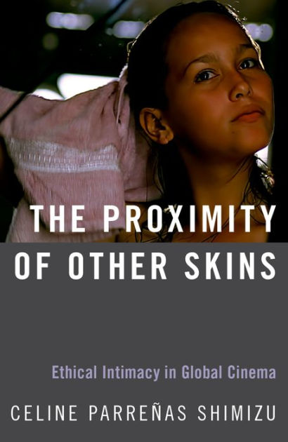 The Proximity of Other Skins: Ethical Intimacy in Global Cinema by ...