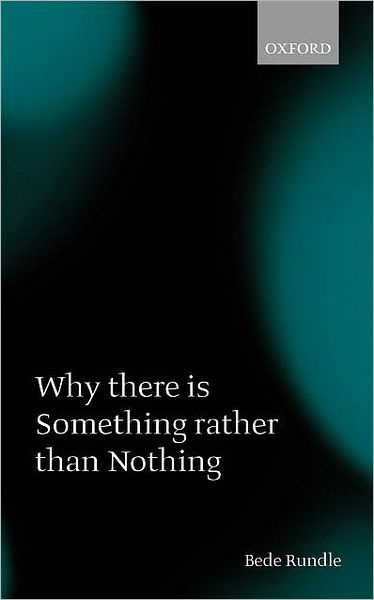 Why There Is Something Rather than Nothing by Bede Rundle ...