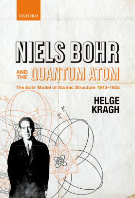 Niels Bohr and the Quantum Atom: The Bohr Model of Atomic Structure ...