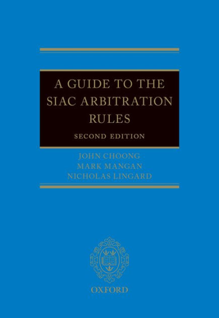 A Guide to the SIAC Arbitration Rules by John Choong, Mark Mangan ...