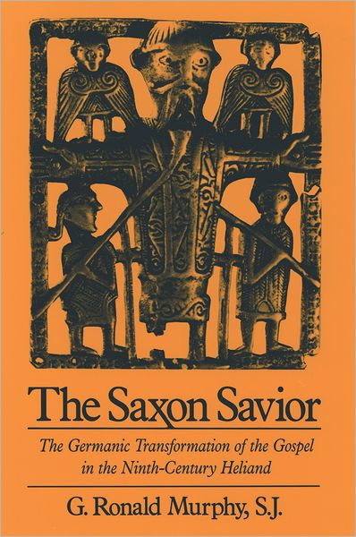 The Saxon Savior: The Germanic Transformation of the Gospel in the ...