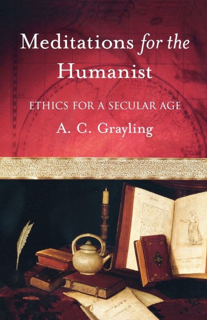 Meditations for the Humanist: Ethics for a Secular Age by A. C ...