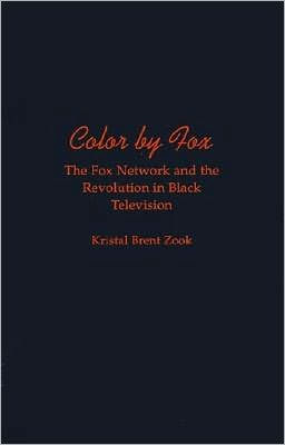 Color by Fox: The Fox Network and the Revolution in Black Television by ...