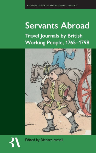 Servants Abroad: Travel Journals by British Working People, 1765-1798 ...