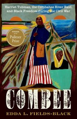 COMBEE: Harriet Tubman, the Combahee River Raid, and Black Freedom ...