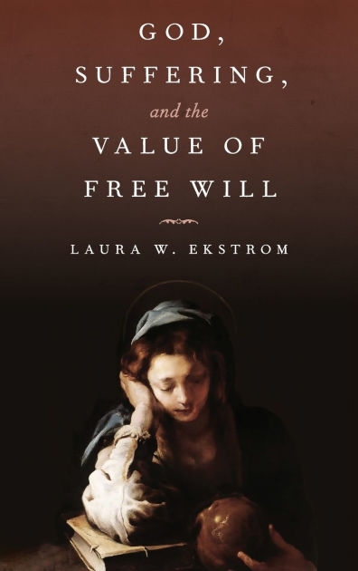God, Suffering, and the Value of Free Will by Laura W. Ekstrom ...