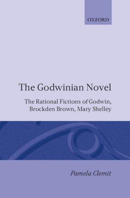 The Godwinian Novel: The Rational Fictions of Godwin, Brockden Brown ...