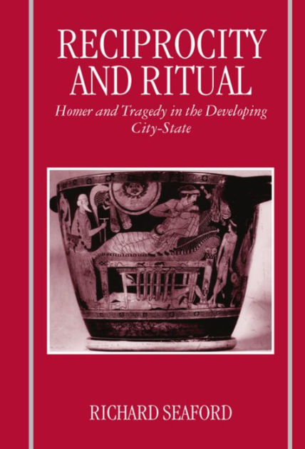 Reciprocity and Ritual: Homer and Tragedy in the Developing City-State ...
