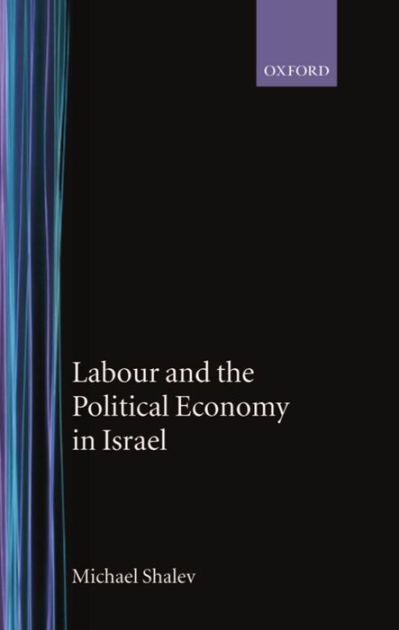 Labour and the Political Economy in Israel by Michael Shalev ...