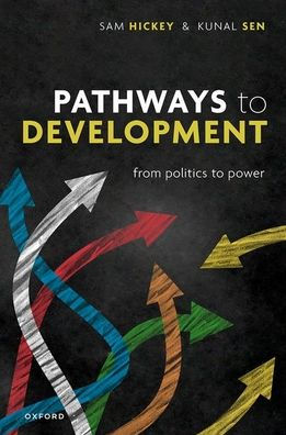 Pathways to Development: From Politics to Power by Samuel Hickey, Kunal ...