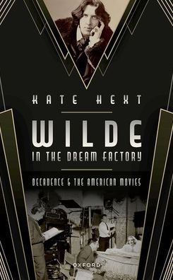Wilde in the Dream Factory: Decadence and the American Movies by Kate ...