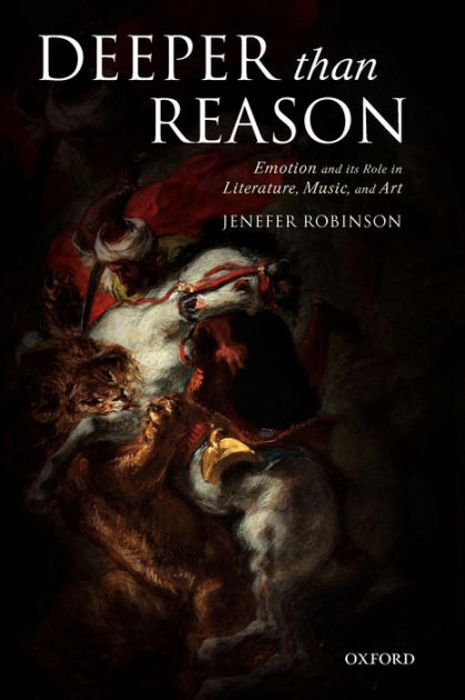 Deeper than Reason: Emotion and its Role in Literature, Music, and Art ...