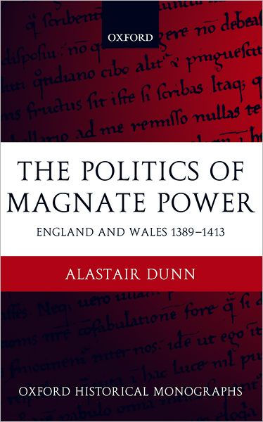 The Politics of Magnate Power: England and Wales 1389-1413 by Alastair ...