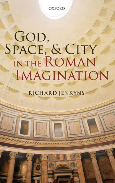 God, Space, and City in the Roman Imagination by Richard Jenkyns ...