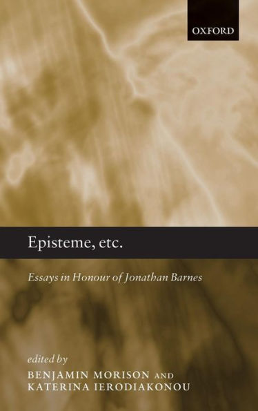 Episteme, etc.: Essays in Honour of Jonathan Barnes by Ben Morison ...
