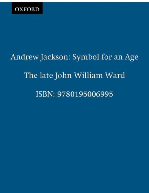 Andrew Jackson: Symbol for an Age / Edition 1 by John William Ward ...
