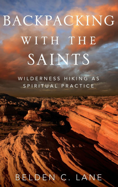 Backpacking with the Saints: Wilderness Hiking as Spiritual Practice by ...