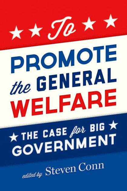 To Promote the General Welfare: The Case for Big Government by Steven ...