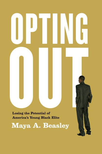 Opting Out: Losing the Potential of America's Young Black Elite by Maya ...