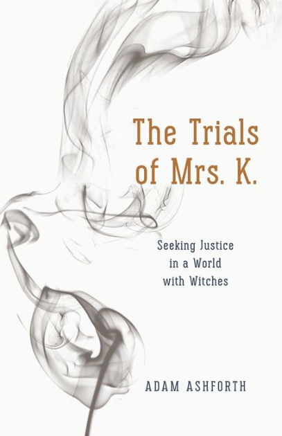 The Trials of Mrs. K.: Seeking Justice in a World with Witches by Adam ...
