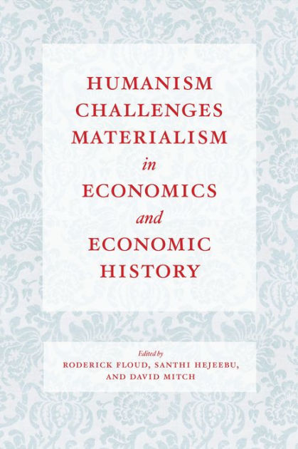 Humanism Challenges Materialism in Economics and Economic History by ...