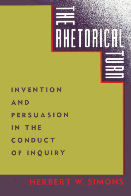 The Rhetorical Turn: Invention and Persuasion in the Conduct of Inquiry ...