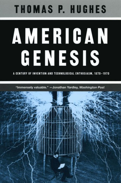 American Genesis: A Century of Invention and Technological Enthusiasm ...