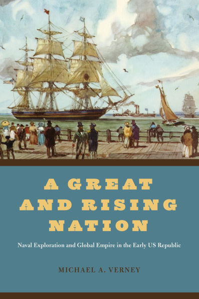 A Great and Rising Nation: Naval Exploration and Global Empire in the ...