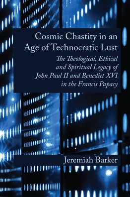 Cosmic Chastity in an Age of Technocratic Lust: The Theological, Ethical and Spiritual Legacy of ...