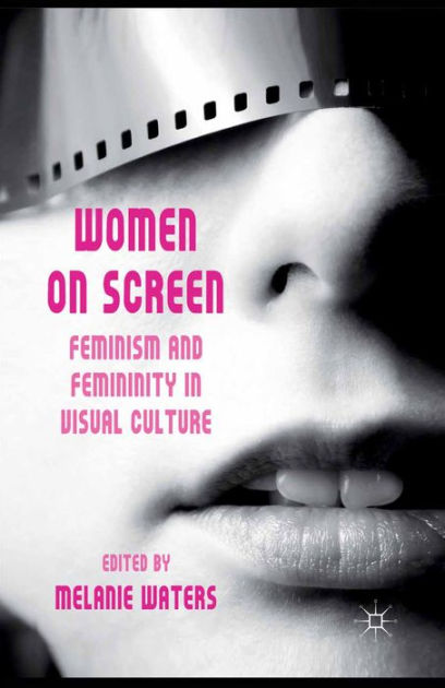 Women on Screen: Feminism and Femininity in Visual Culture by M. Waters ...