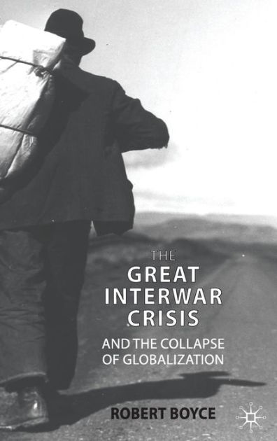 The Great Interwar Crisis and the Collapse of Globalization by R. Boyce ...