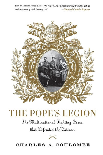 The Pope's Legion: The Multinational Fighting Force that Defended the ...