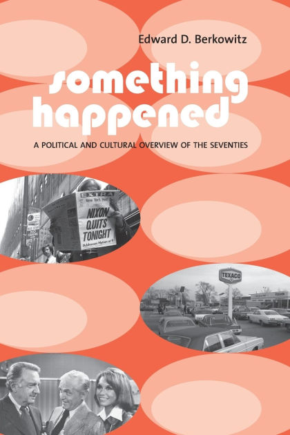 Something Happened: A Political and Cultural Overview of the Seventies ...