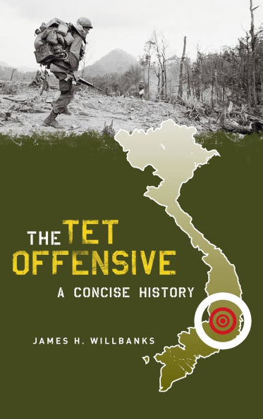 The Tet Offensive: A Concise History by James Willbanks, Hardcover ...