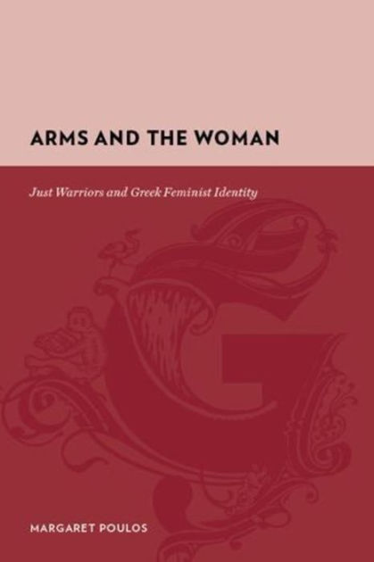 Arms and the Woman: Just Warriors and Greek Feminist Identity by ...