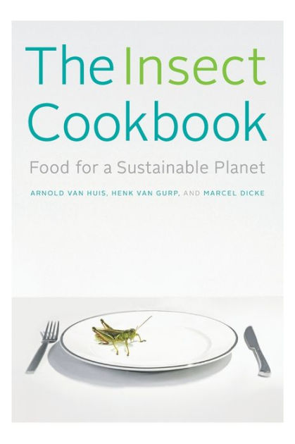 The Insect Cookbook: Food for a Sustainable Planet by Arnold van Huis ...