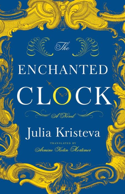 The Enchanted Clock: A Novel by Julia Kristeva, Paperback | Barnes & Noble®