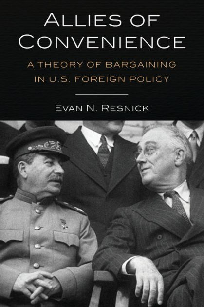 Allies of Convenience: A Theory of Bargaining in U.S. Foreign Policy by ...