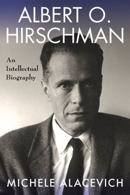 Albert O. Hirschman: An Intellectual Biography by Michele Alacevich ...