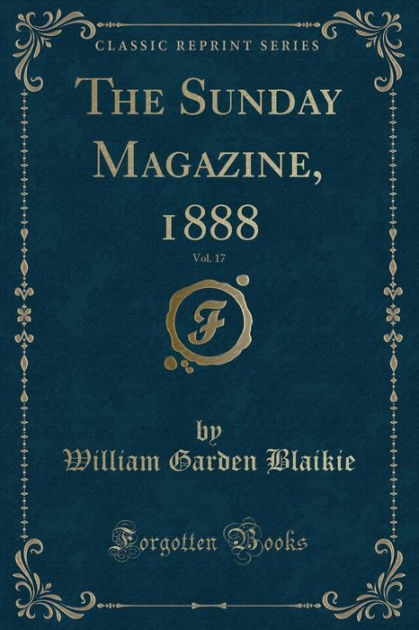 The Sunday Magazine, 1888, Vol. 17 (Classic Reprint) by William Garden ...