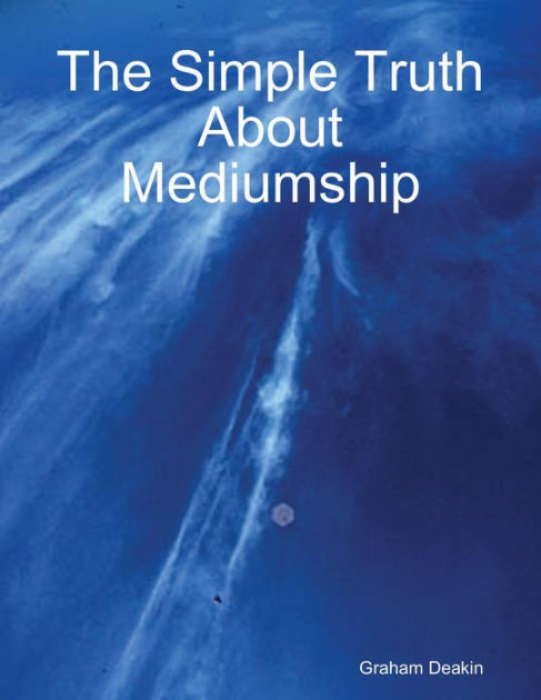 The Simple Truth About Mediumship by Graham Deakin | eBook | Barnes ...