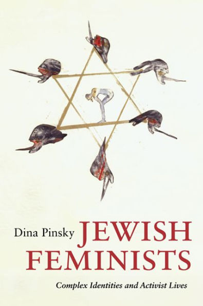Jewish Feminists: Complex Identities and Activist Lives by Dina Pinsky ...