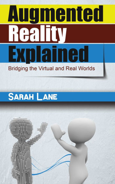 Augmented Reality Explained - Bridging the Virtual and Real Worlds by Sarah Lane | eBook ...