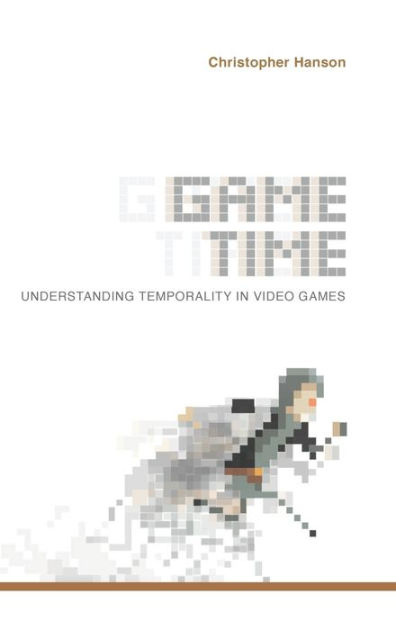 Game Time: Understanding Temporality in Video Games by Christopher ...