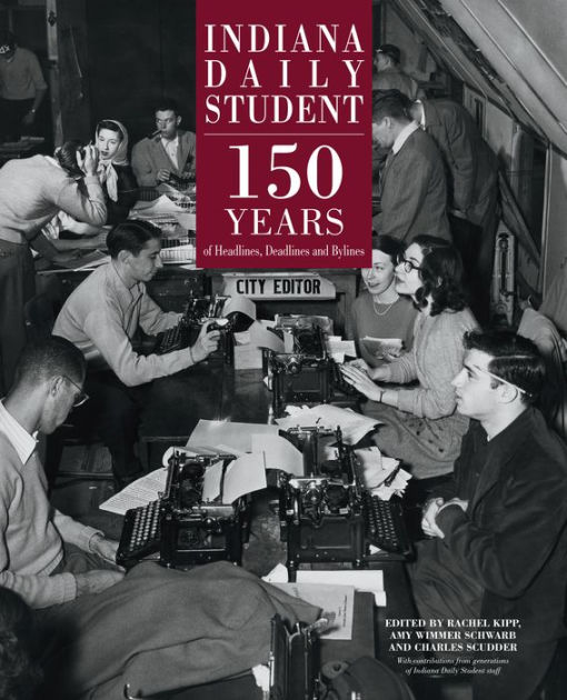 Indiana Daily Student: 150 Years of Headlines, Deadlines and Bylines by ...