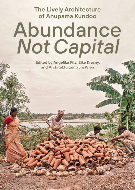 Abundance Not Capital: The Lively Architecture of Anupama Kundoo by ...