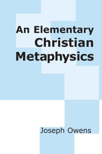 An Elementary Christian Metaphysics / Edition 1 by Joseph Owens ...