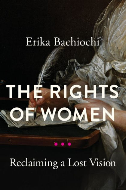 The Rights of Women: Reclaiming a Lost Vision by Erika Bachiochi ...